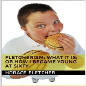 Fletcherism What It Is Or How I Became Young At Sixty - The Paleo Network