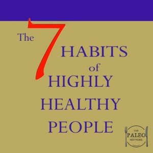7 Habits of Highly Healthy People - The Paleo Network